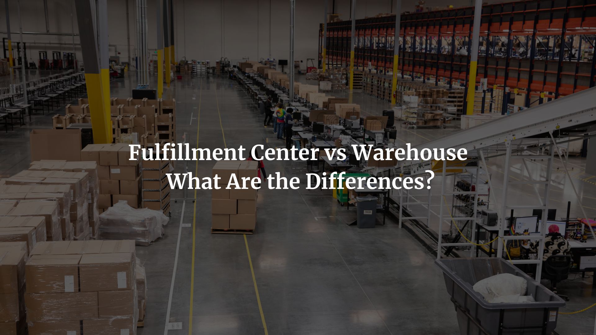 Fulfillment Center vs Warehouse: Key Differences Explained